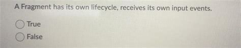 Solved A Fragment Has Its Own Lifecycle Receives Its Own