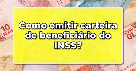 Como emitir carteira de beneficiário do INSS Entenda o passo a passo