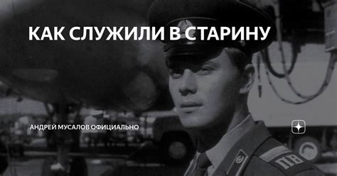 КАК СЛУЖИЛИ В СТАРИНУ Андрей Мусалов официально Дзен