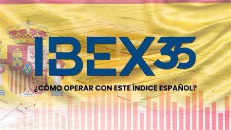 ¿qué Es El Ibex 35 Conozca Cómo Hacer Trading Con Este índice Español
