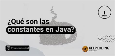 Constantes En Java Aprende Qué Son Y Cómo Usarlas