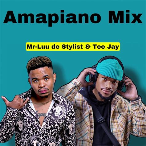 Amapiano Mix DJ Mix Album By Tee Jay Mr Luu De Stylist Apple Music