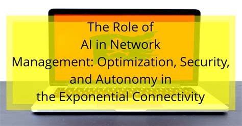 The Role Of Ai In Network Management Optimization Security And Autonomy In The Exponential