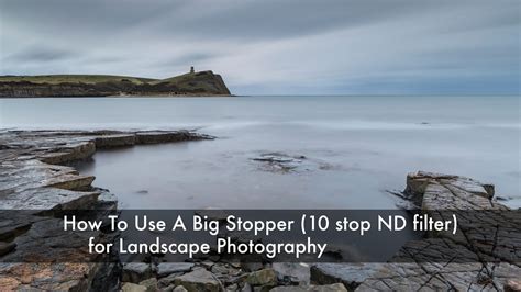 How To Use A Big Stopper 10 Stop Nd Filter For Landscape Photography