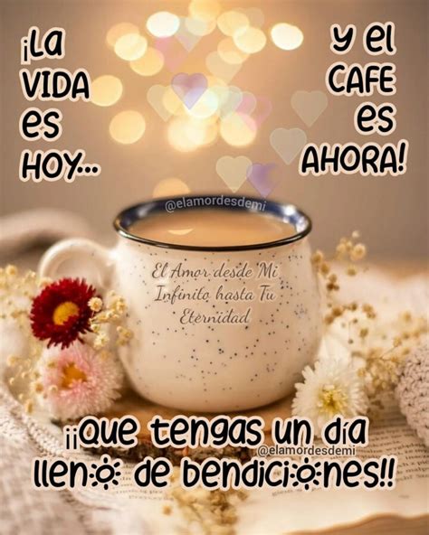 La Vida Es Hoy Y El Cafe Es Ahora Que Tengas Un Día Lleno De