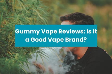 Gummy Vape Reviews Is It A Good Vape Brand