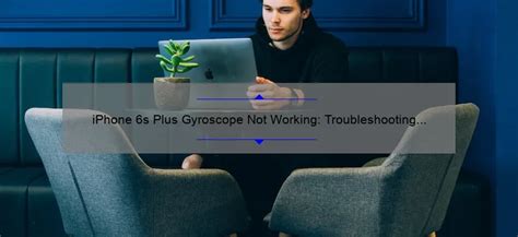 Iphone S Plus Gyroscope Not Working Troubleshooting Guide