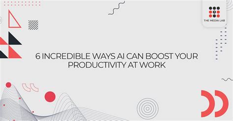 6 Incredible Ways Ai Can Boost Your Productivity At Work The Media Lab
