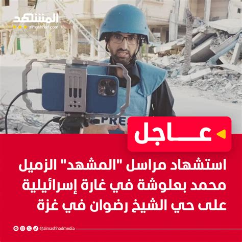 عاجل استشهاد مراسل المشهد الزميل محمد بعلوشة في غارة إسرائيلية على