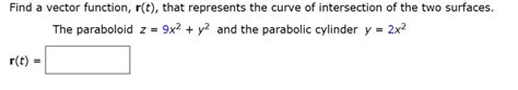 find a vector function rt that represents the curve of intersection of the two surfaces the