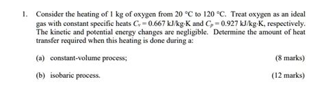 Solved Consider The Heating Of Kg Of Oxygen From C To C Treat Oxygen As An Ideal