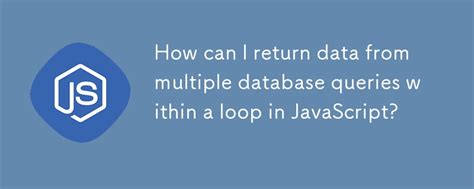 How Can I Return Data From Multiple Database Queries Within A Loop In