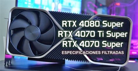 Rtx 4080 Super 4070 Ti Super Y 4070 Super Especificaciones