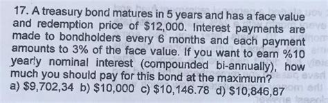 Solved 17 A Treasury Bond Matures In 5 Years And Has A Face