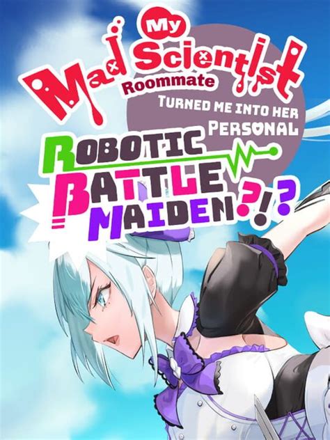 My Mad Scientist Roommate Turned Me Into Her Personal Robotic Battle