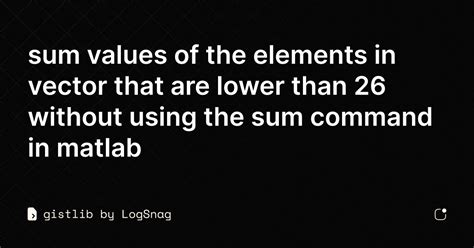 Gistlib Sum Values Of The Elements In Vector That Are Lower Than 26