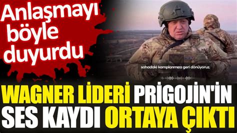 Wagner Lideri Prigojinin Ses Kaydı Ortaya çıktı Anlaşmayı Böyle Duyurdu