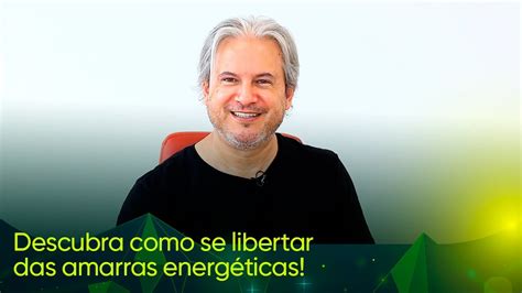 Descubra como se libertar das amarras energéticas YouTube