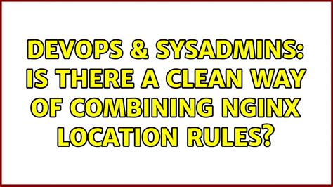 Devops And Sysadmins Is There A Clean Way Of Combining Nginx Location