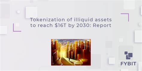 Tokenization Of Illiquid Assets To Reach 16t By 2030 Report Fybit Blog