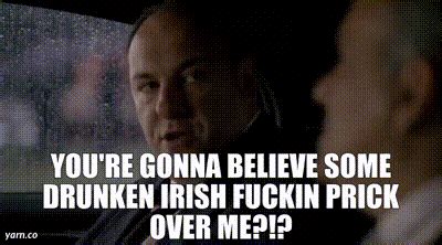 Yarn Youre Gonna Believe Some Drunken Irish Fuckin Prick Over Me