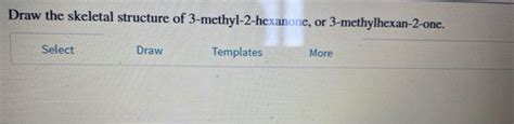 Solved Draw The Skeletal Structure Of 3 Methyl 2 Hexanone