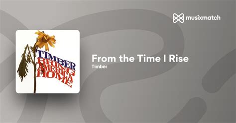 Letra De Timber From The Time I Rise Musixmatch