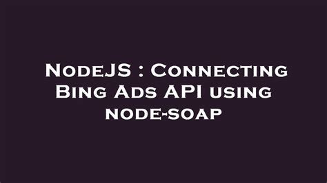 Nodejs Connecting Bing Ads Api Using Node Soap Youtube