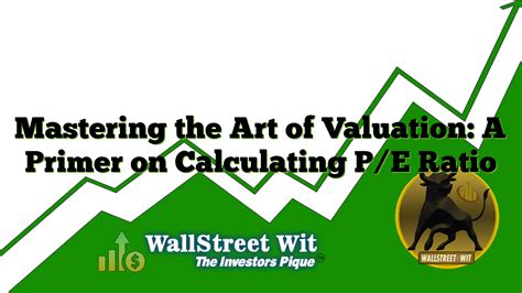 Mastering The Art Of Valuation A Primer On Calculating Pe Ratio