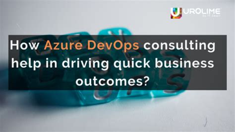 How Azure Devops Consulting Help In Driving Quick Business Outcomes