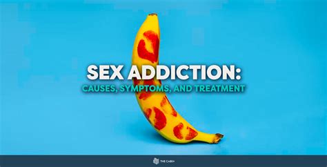 Sex Addiction Causes Symptoms And Treatment The Cabin Rehab