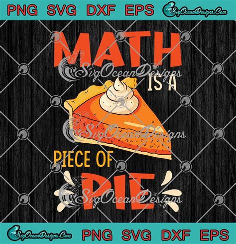 Math Is A Piece Of Pie Funny Svg Pi Day Math Teacher Svg Png Cricut File