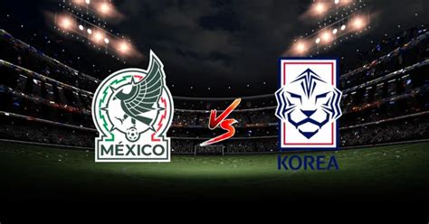 México Vs Corea Del Sur Prueba Rumbo Al Mundial