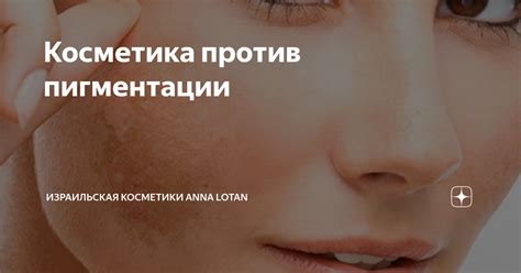 Косметика против пигментации | Израильская косметики Anna Lotan | Дзен
