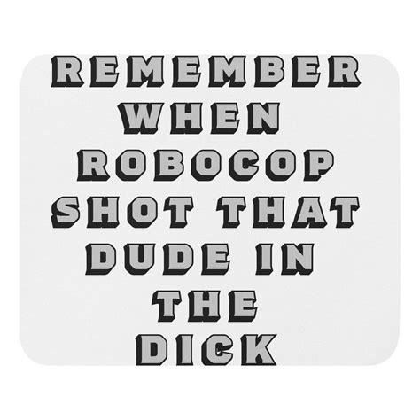 Remember When Robocop Shot That Dude In The Dick Mouse Pad