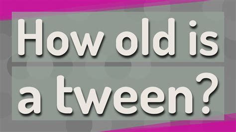 How Old Is A Tween Youtube