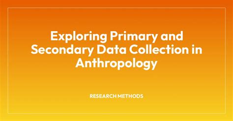 Exploring Primary And Secondary Data Collection In Anthropology