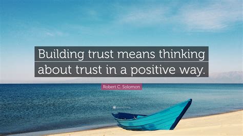 Robert C Solomon Quote “building Trust Means Thinking About Trust In