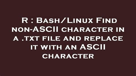 R Bashlinux Find Non Ascii Character In A Txt File And Replace It With An Ascii Character