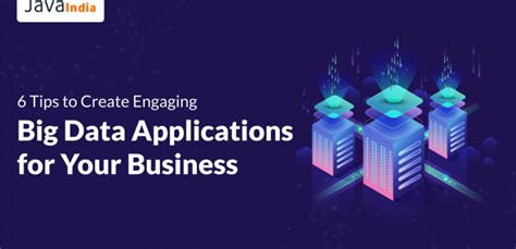 Tips To Create Engaging Big Data Applications For Your Business
