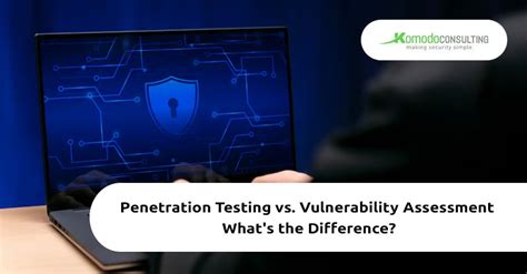 Penetration Testing Vs Vulnerability Assessment Whats The Difference