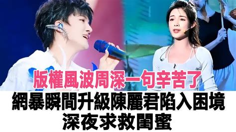 版權風波，周深一句“辛苦了”，網暴瞬間升級！陳麗君陷入困境，深夜求救閨蜜！時代電影大世界周深 周杰倫 那英 Youtube