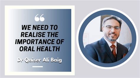 We Need To Realise The Importance Of Oral Health Dr Qaiser Ali Baig