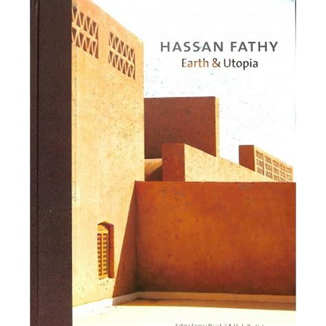 Hassan Fathy Earth And Utopia With Original Texts By Hassan Fathy