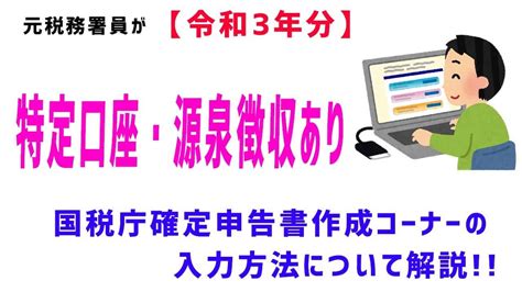 【令和3年分】（⑤株の特定口座・源泉徴収あり）元税務署員が国税庁確定申告書作成コーナーの入力方法について解説 株式投資 動画まとめ