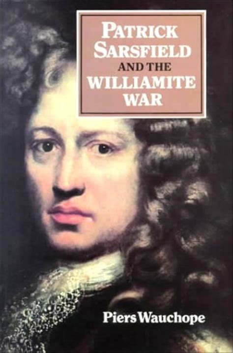 Patrick Sarsfield And The Williamite War The Irish History Bookshop