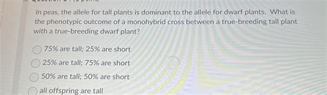 Solved In Peas The Allele For Tall Plants Is Dominant To