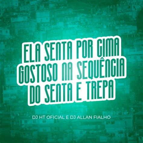 Stream Ela Senta Por Cima Gostoso Na SequÊncia Do Senta E Trepa Dj Ht