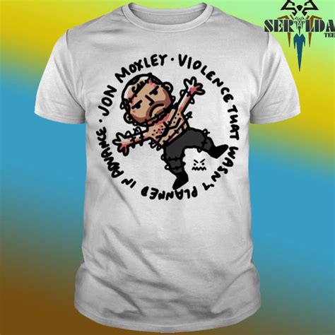 Official Jon Moxley Violence That Wasnt Planned In Advance Shirt