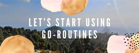 Lets Start Using Go Routines Go Routines Are A Key Feature Of The Go
